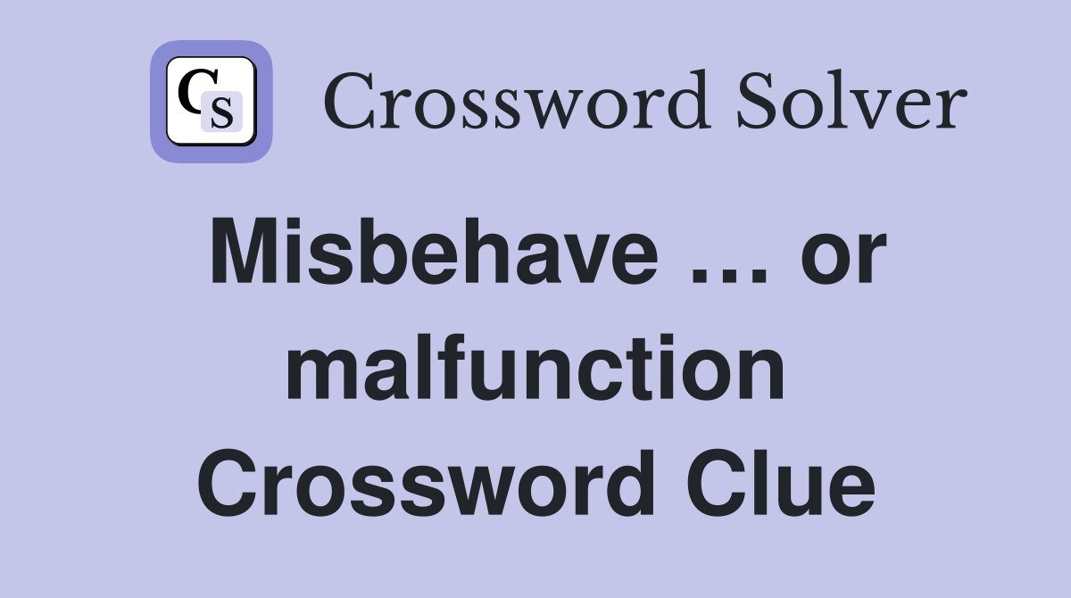 Misbehave Or Malfunction Crossword Clue Answers Crossword Solver